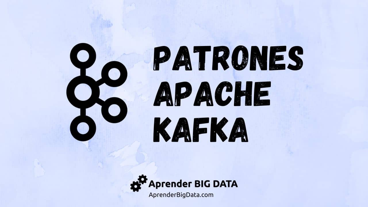 Patrones Apache Kafka y Buenas Prácticas - Aprender BIG DATA